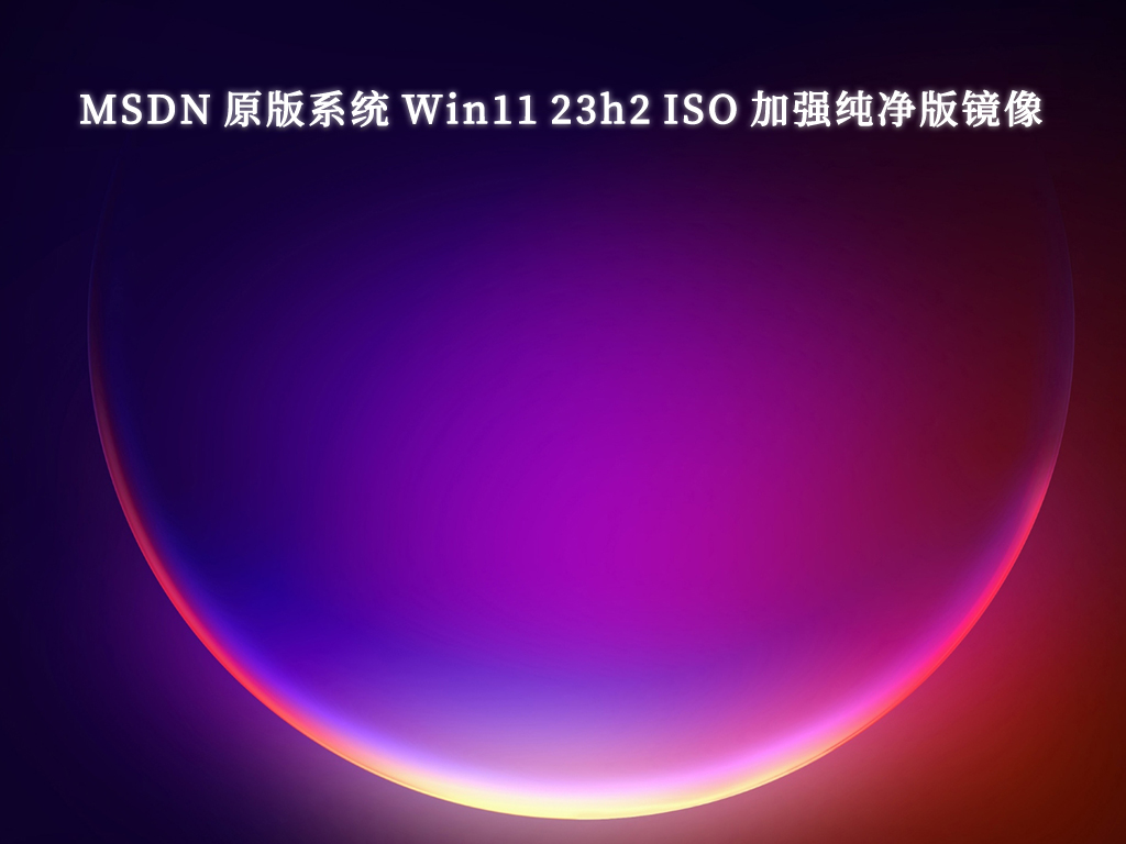 MSDN 原版系统 Win11 23h2 ISO 加强纯净版镜像下载V2023-纯净之家
